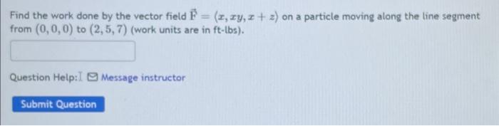 Solved Find the work done by the vector field F= x,xy,x+z) | Chegg.com