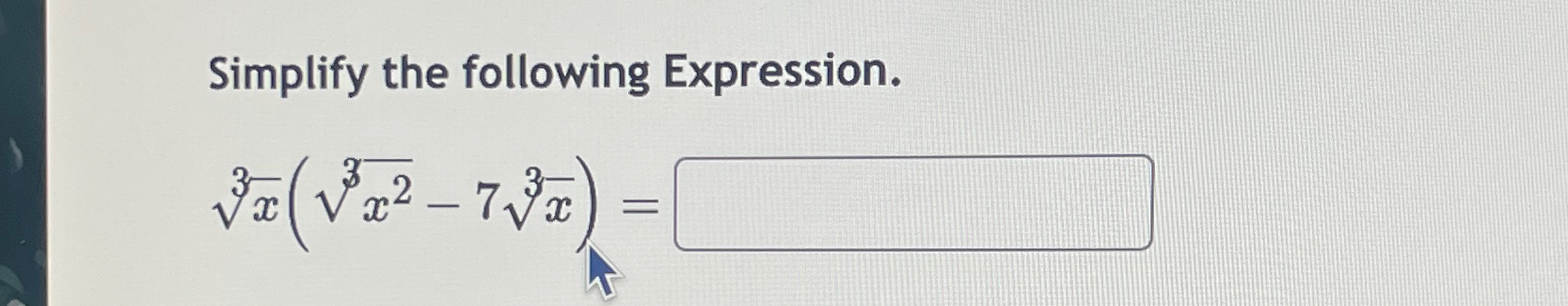 Solved Simplify the following Expression.x3(x23-7x3)= | Chegg.com