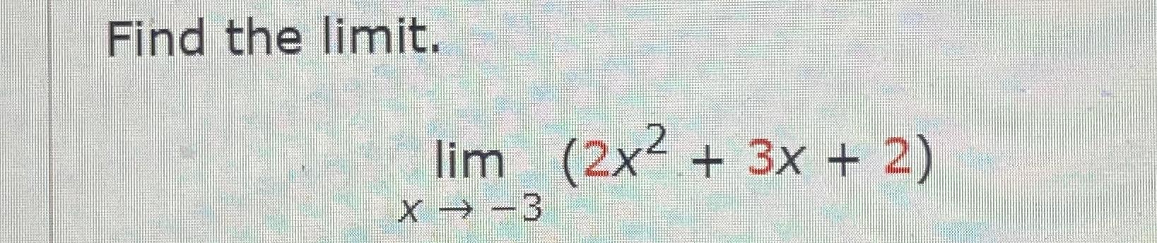 Solved Find the limit.limx→-3(2x2+3x+2) | Chegg.com
