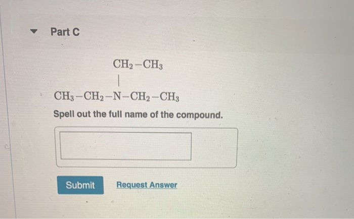 Solved Part C CH2-CH2 CH3 -CH2-N-CH2-CH3 Spell out the full | Chegg.com