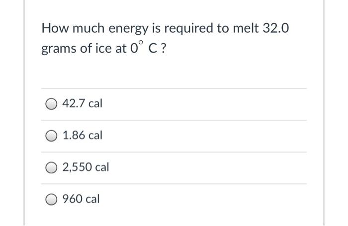 Solved How much energy is required to melt 32.0 grams of ice | Chegg.com