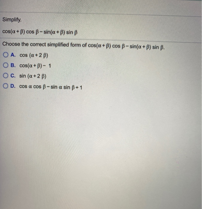 Solved Simplify. cos(a +B) cos B-sin(a+B) sin B - sin(a+b) | Chegg.com