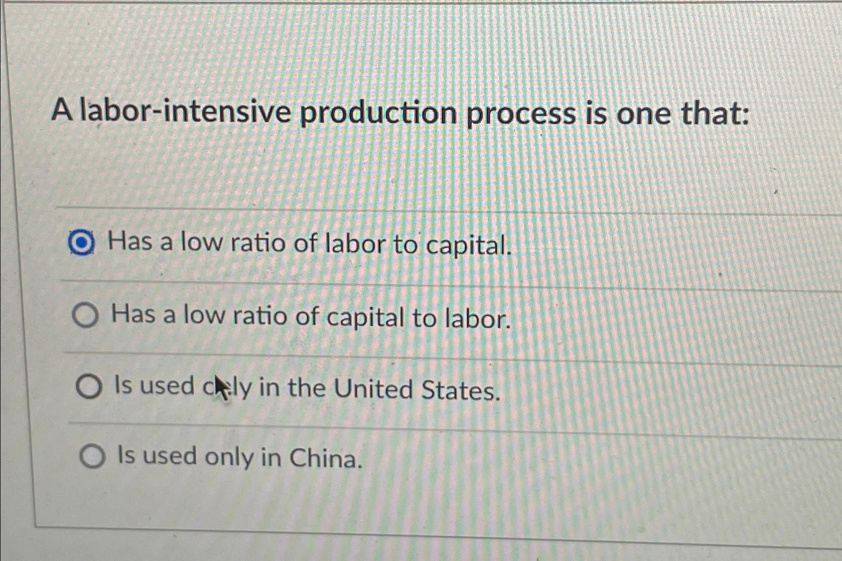 Solved A labor-intensive production process is one that:Has | Chegg.com
