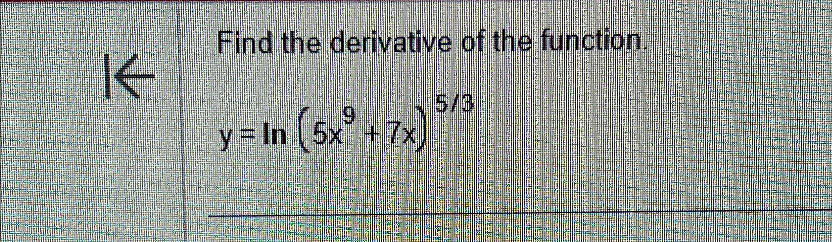 Solved Find the derivative of the function.y=ln(5x9+7x)53 | Chegg.com
