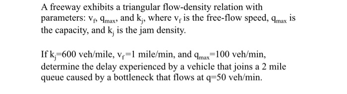 Solved A freeway exhibits a triangular flow-density relation | Chegg.com
