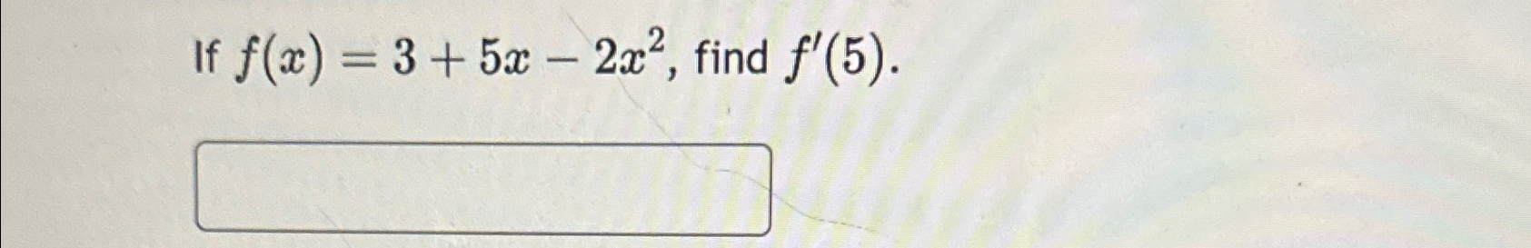 Solved If f(x)=3+5x-2x2, ﻿find f'(5). | Chegg.com