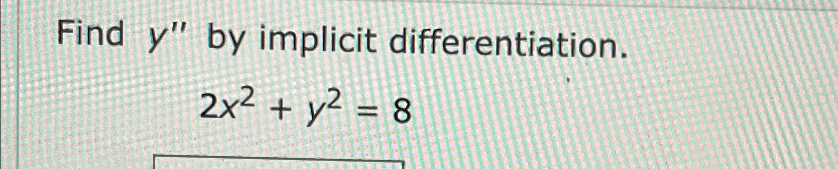 Solved Find y'' ﻿by implicit differentiation.2x2+y2=8 | Chegg.com