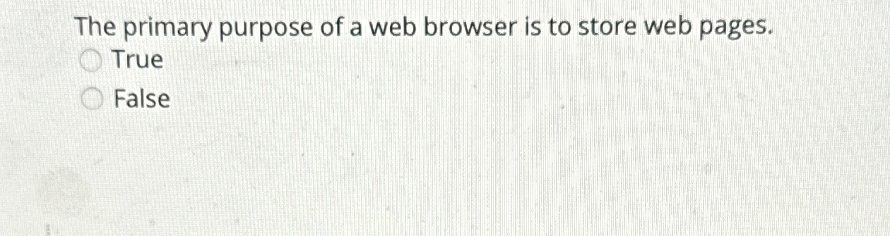 Solved The primary purpose of a web browser is to store web | Chegg.com