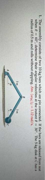 Solved 1. The assembly consists of two 10-kg bars which are | Chegg.com