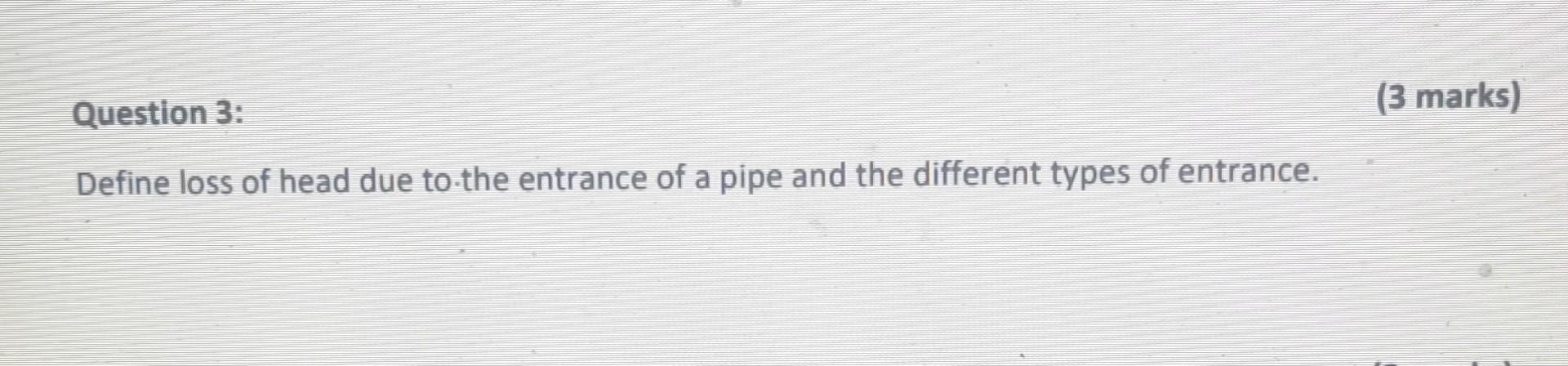 Solved Define loss of head due to-the entrance of a pipe and | Chegg.com