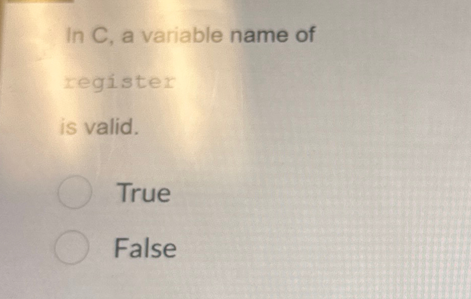 Solved In C, ﻿a variable name of register is valid.TrueFalse | Chegg.com