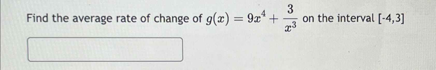 Solved Find the average rate of change of g(x)=9x4+3x3 ﻿on | Chegg.com
