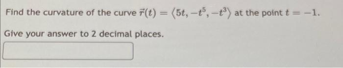 Solved Find the curvature of the curve r(t)= 5t,−t5,−t3 at | Chegg.com