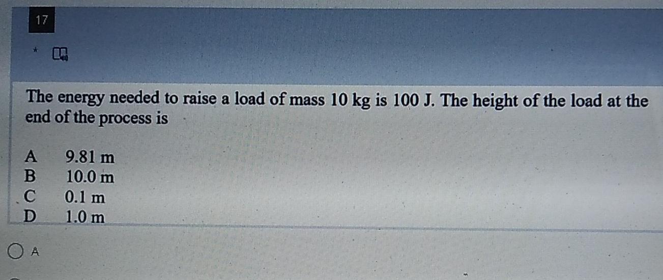 Solved 17 The energy needed to raise a load of mass 10 kg is | Chegg.com