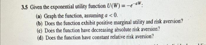 Solved 3.5 Given the exponential utility function U(W)=−e−aW | Chegg.com