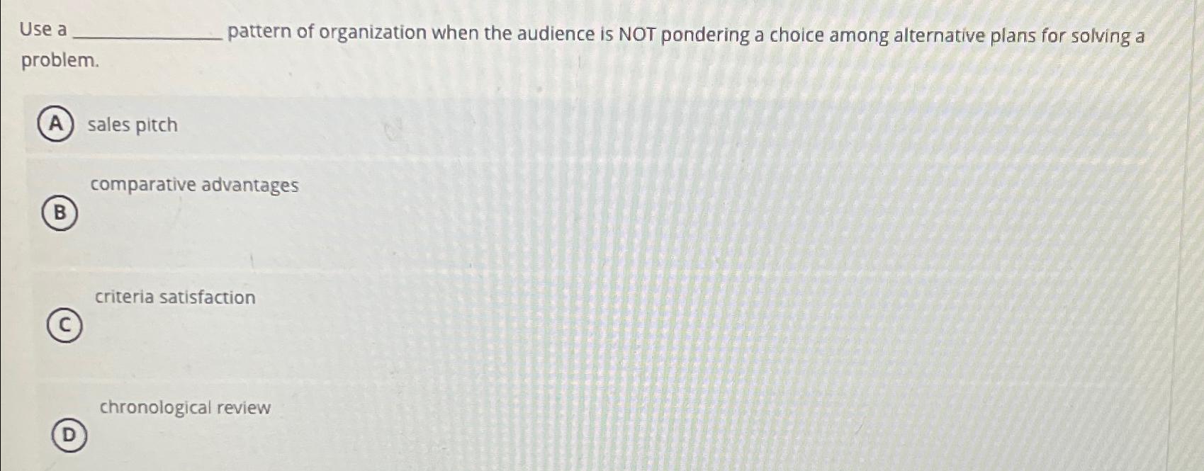Solved Use a pattern of organization when the audience is | Chegg.com