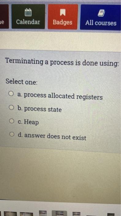 Solved Terminating a process is done using: Select one: a. | Chegg.com