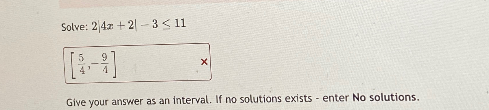 Solved Solve: 2|4x+2|-3≤11Give your answer as an interval. | Chegg.com