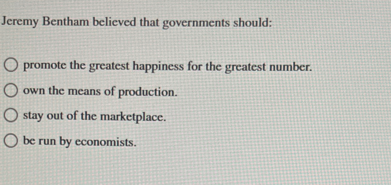 Solved Jeremy Bentham believed that governments | Chegg.com