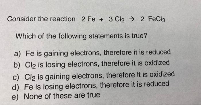 Solved Consider the reaction 2 Fe + 3 Cl2 → 2 FeCl3 Which of | Chegg.com
