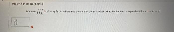 Solved Use cylindrical coordinates. Evaluate ∭E2(x3+xy2)dV, | Chegg.com