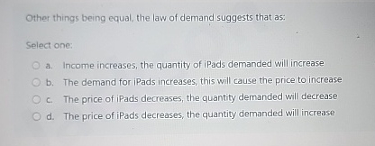 Solved Other things being equal, the law of demand suggests | Chegg.com