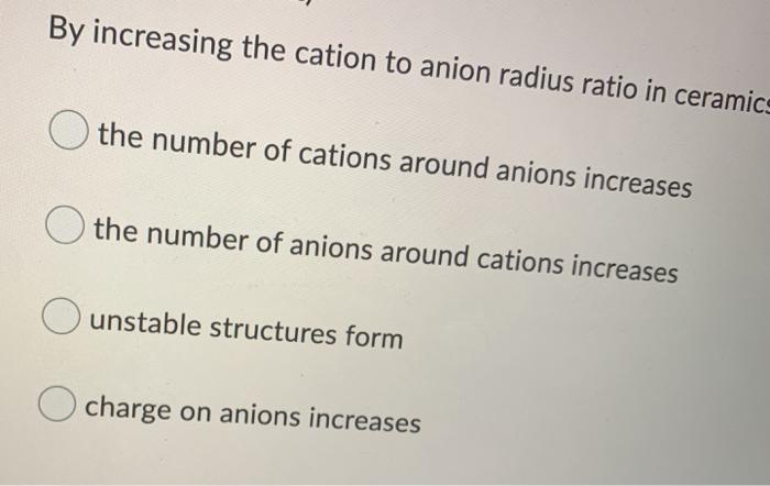 Solved By increasing the cation to anion radius ratio in | Chegg.com
