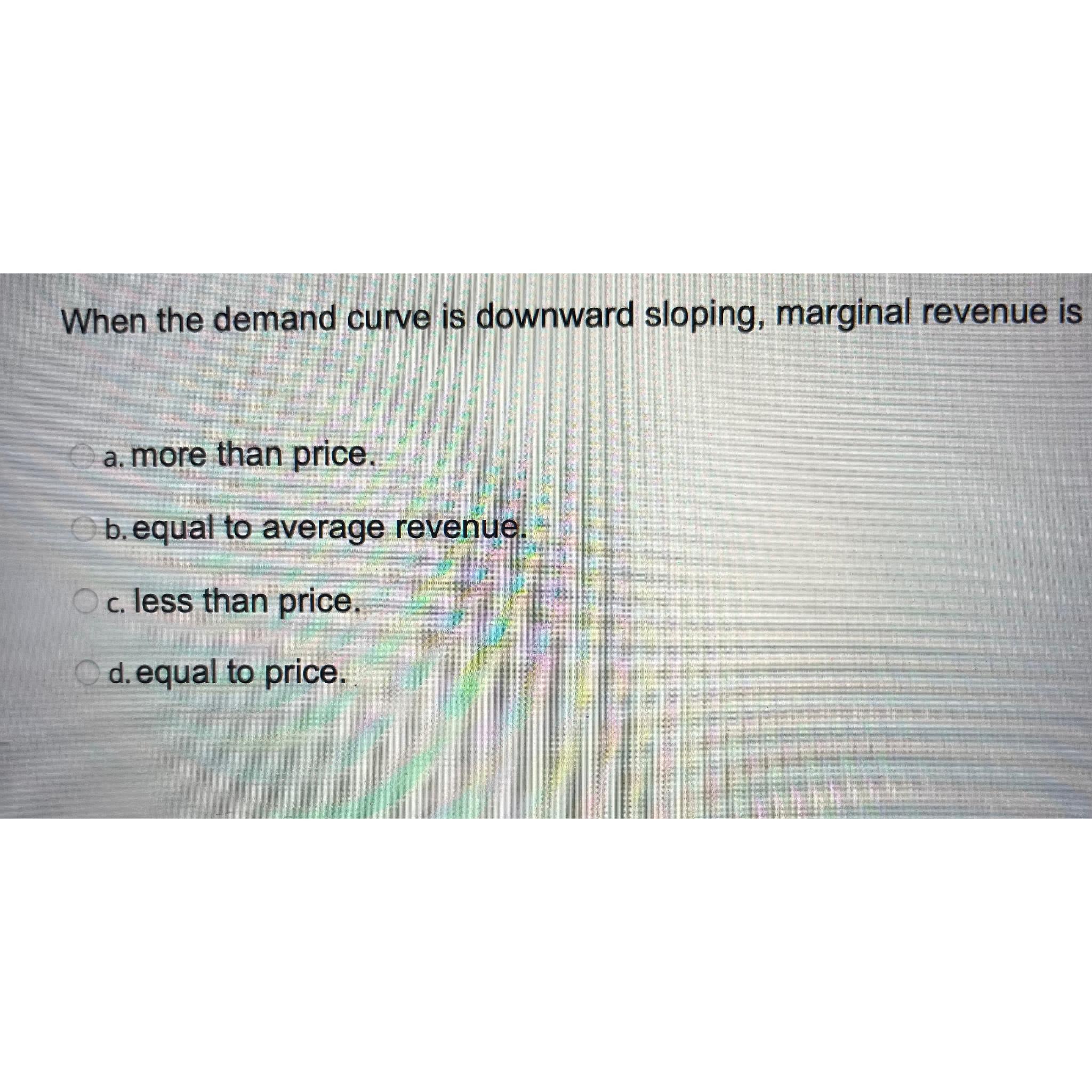 Solved When the demand curve is downward sloping, marginal | Chegg.com