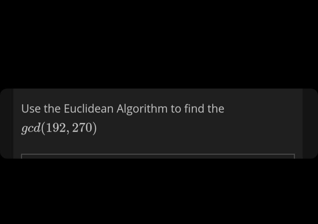 Solved Use the Euclidean Algorithm to find the gcd(192, 270) | Chegg.com