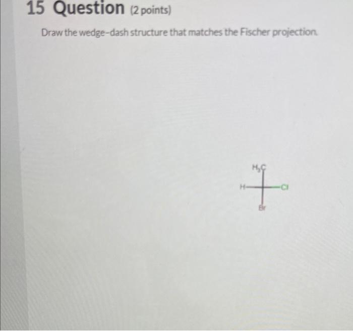 Solved 15 Question (2 points) Draw the wedge-dash structure | Chegg.com