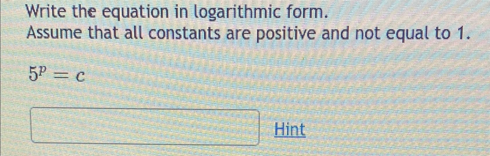 Solved Write the equation in logarithmic form.Assume that | Chegg.com