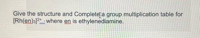 Solved Give the structure and Completę a group | Chegg.com