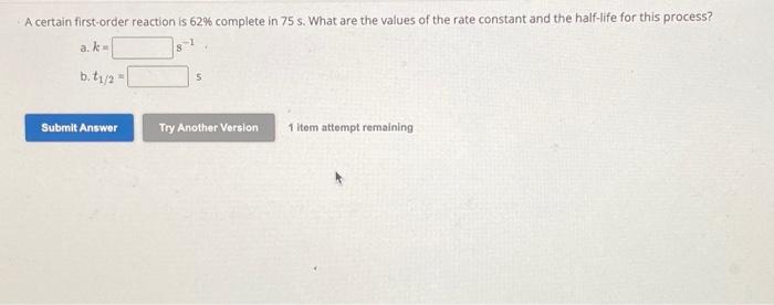 Solved A certain first-order reaction is 62% complete in 75 | Chegg.com