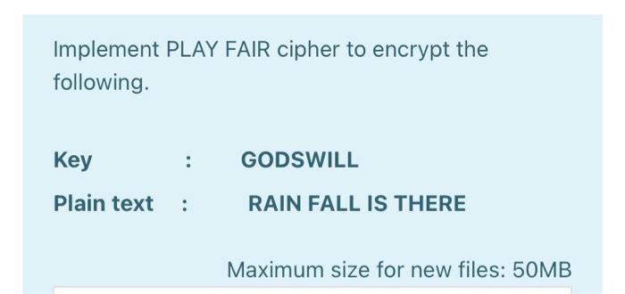Solved Implement PLAY FAIR cipher to encrypt the following. | Chegg.com