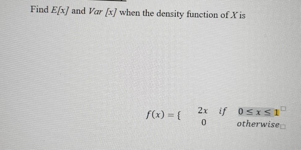 Solved Find E[x] and Var [x] when the density function of X | Chegg.com