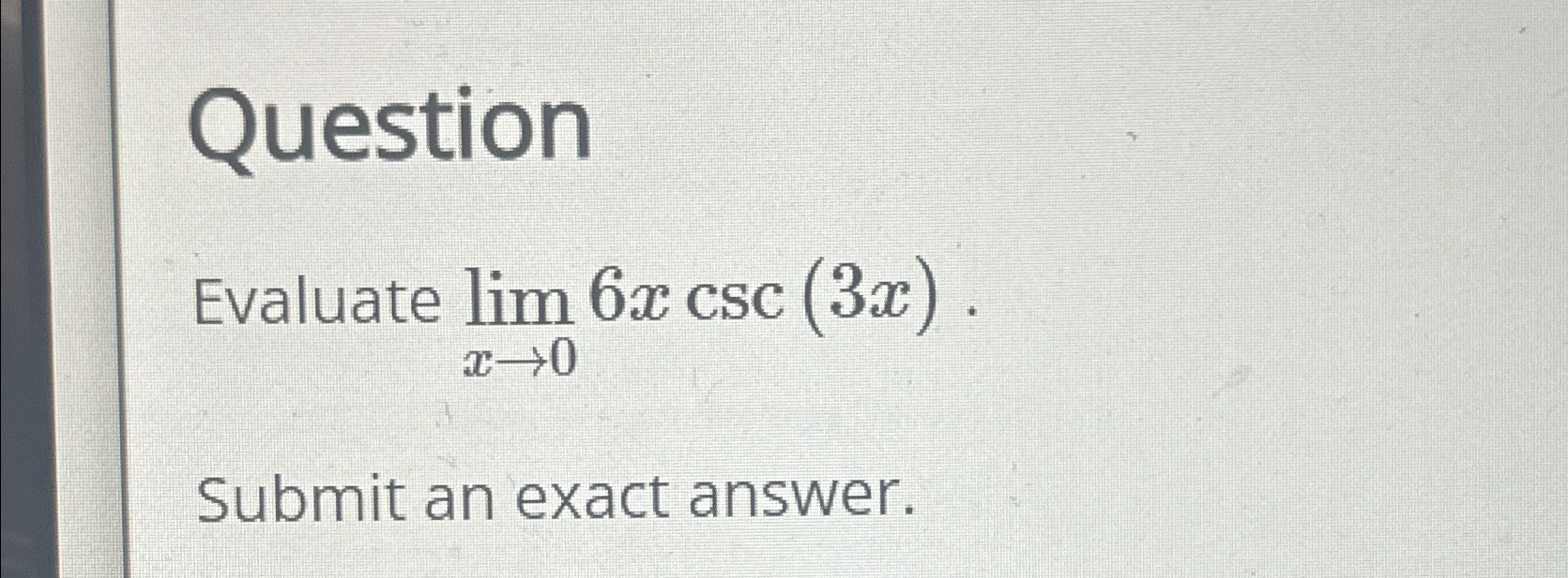 Solved QuestionEvaluate limx→06xcsc(3x)Submit an exact | Chegg.com