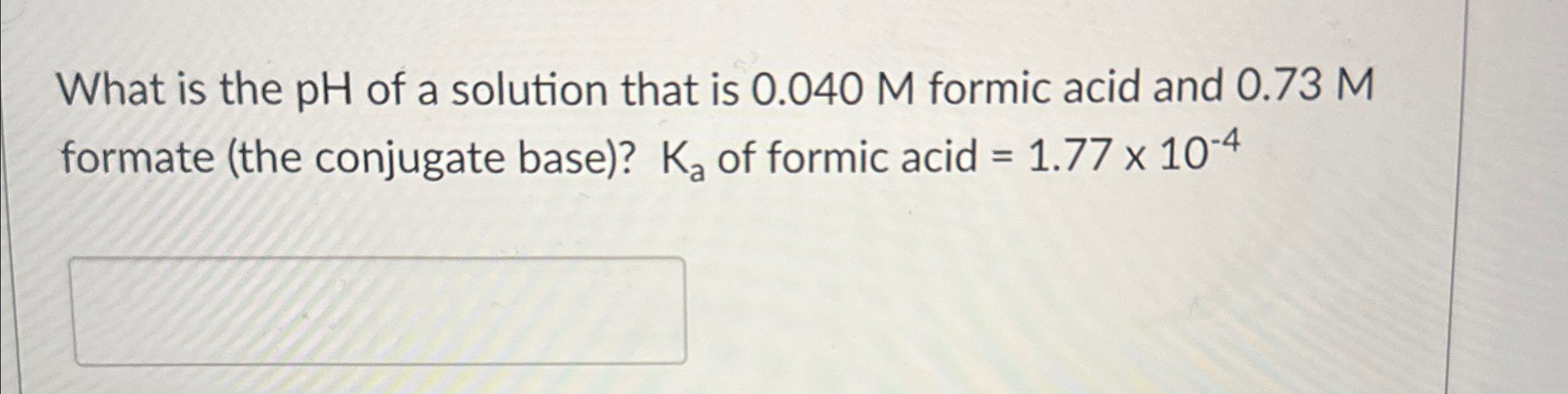 Solved What is the pH ﻿of a solution that is 0.040M ﻿formic | Chegg.com