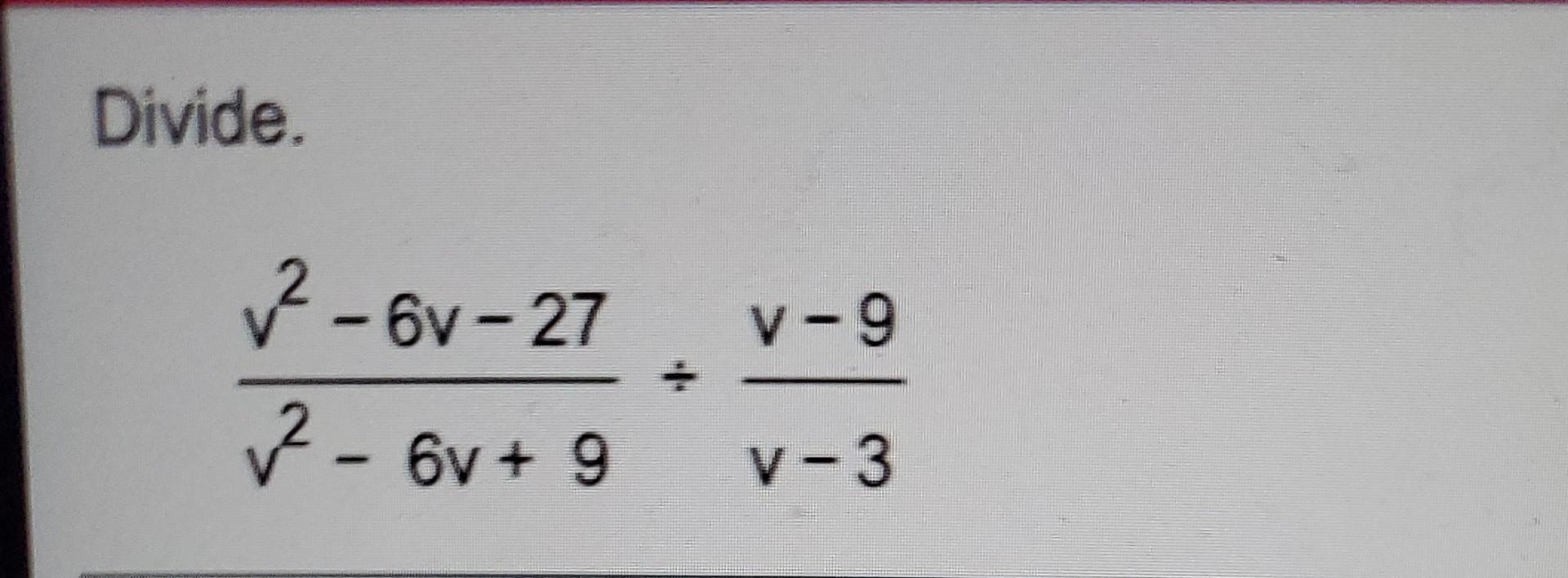 Solved Divide. V-9 V ²-6v-27 2 - 6v+9 V-3 | Chegg.com