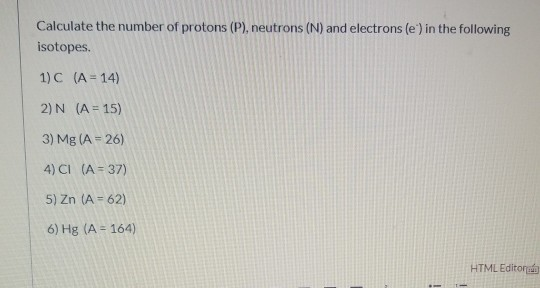 Solved Calculate the number of protons (P), neutrons (N) and | Chegg.com