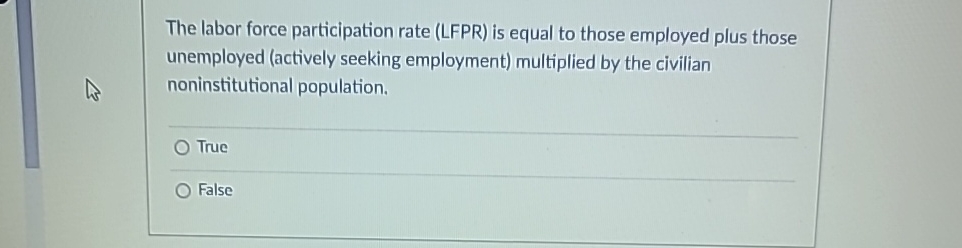 Solved The labor force participation rate (LFPR) ﻿is equal | Chegg.com