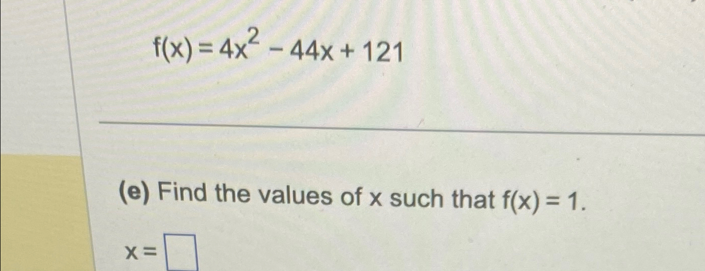 Solved f(x)=4x2-44x+121(e) ﻿Find the values of x ﻿such that | Chegg.com
