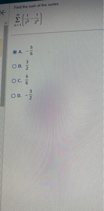 Solved Find the sum of the series. ∑n=1∞(7n1−2n1) A. −65 B. | Chegg.com