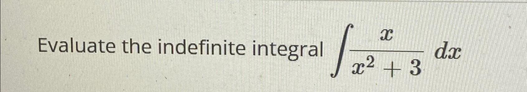 Solved Evaluate the indefinite integral ∫﻿﻿xx2+3dx | Chegg.com