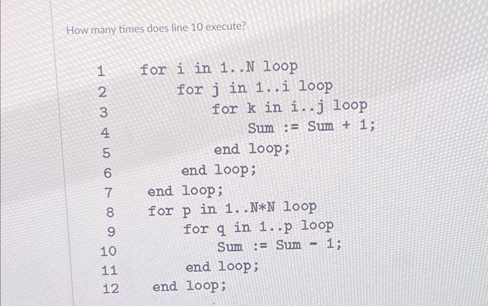 Solved How many times does line 10 ﻿execute?for i ﻿in 1..N | Chegg.com