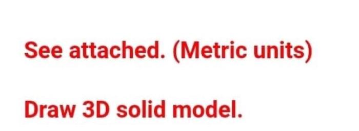 Solved See attached. (Metric units) Draw 3D solid model. | Chegg.com