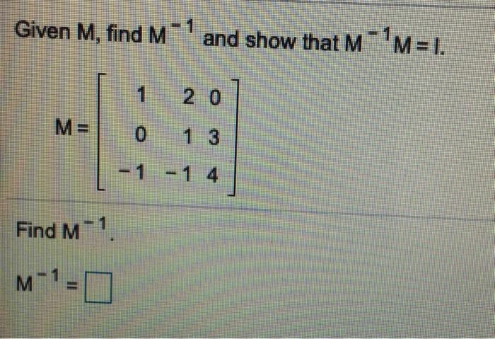 Solved Given M, find M-1 and show that M-1M=1. 20 M= 0 -1 -1 | Chegg.com