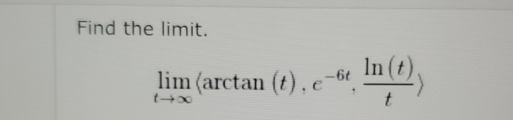 Solved Find the limit.limt→∞(:arctan(t),e-6t,ln(t)t:) | Chegg.com