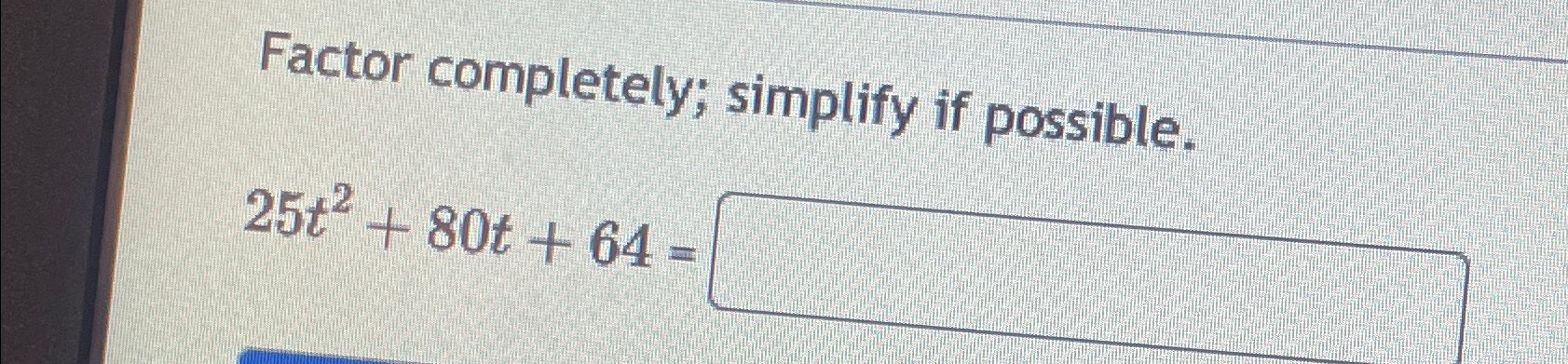 Solved Factor completely; simplify if possible.25t2+80t+64= | Chegg.com