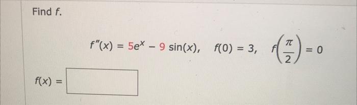 Solved Find f. f′′(x)=5ex−9sin(x),f(0)=3,f(2π)=0 f(x)= | Chegg.com