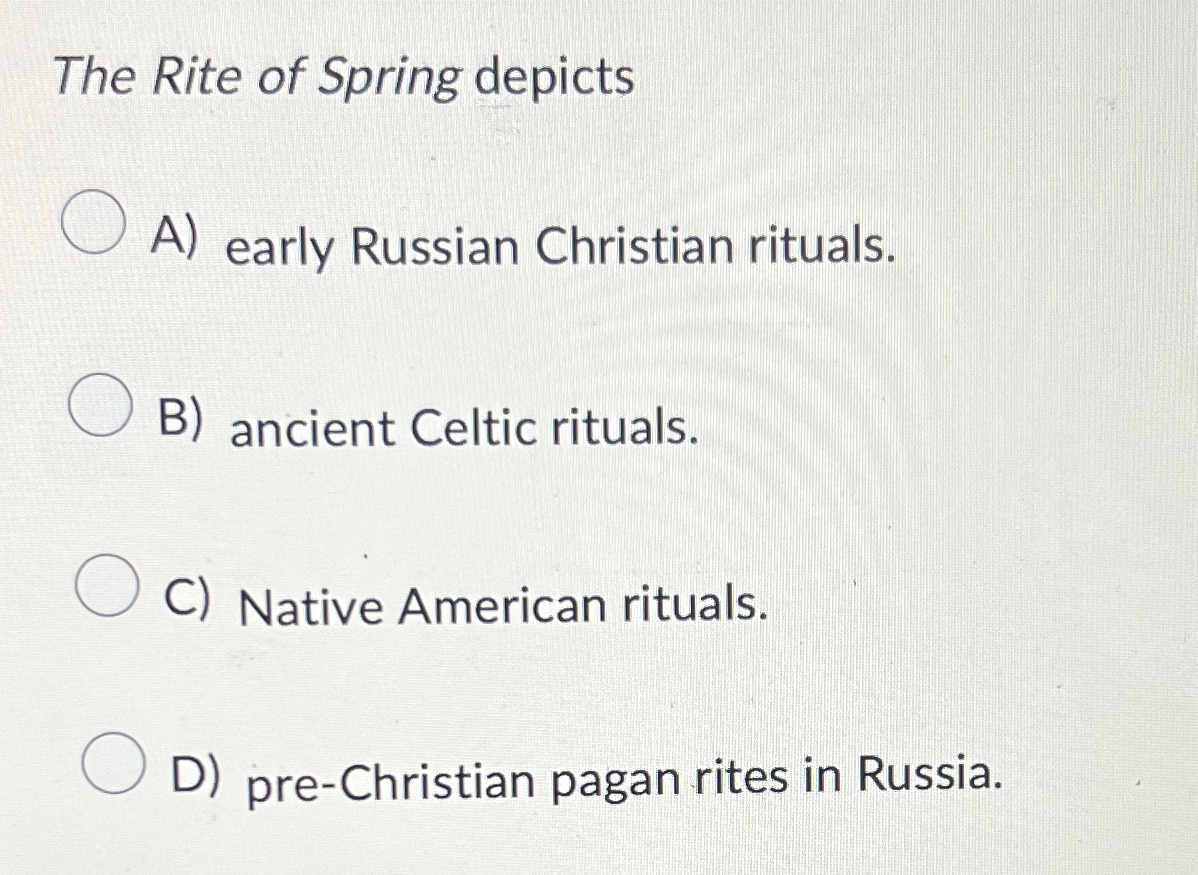 Solved The Rite of Spring depicts ﻿A) ﻿early Russian | Chegg.com